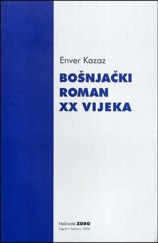 Bošnjački roman XX vijeka by Enver Kazaz | Goodreads