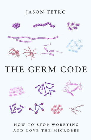 The Germ Code: How to Stop Worrying and Love the Microbes by Jason ...