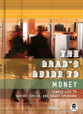 The Grad's Guide to Money: Simple Tips to Saving, Giving, and Smart ...