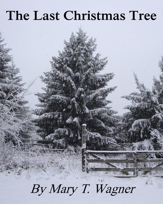 The Last Christmas Tree by Mary T. Wagner | Goodreads