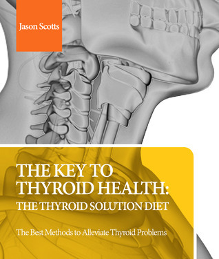 The Key to Thyroid Health: The Thyroid Solution Diet by Jason Scotts ...