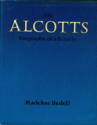 The Alcotts: Biography of A Family by Madelon Bedell | Goodreads