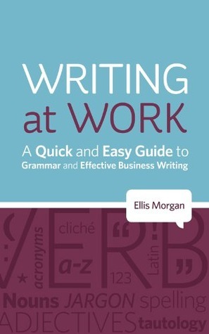 Writing at Work: A Quick and Easy Guide to Grammar and Effective ...