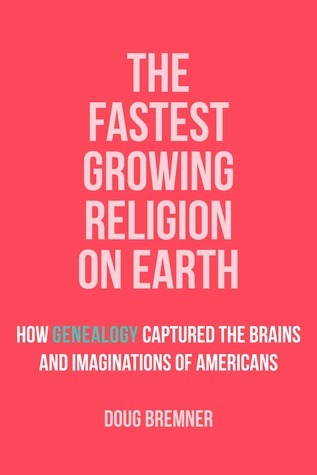 The Fastest Growing Religion on Earth: How Genealogy Captured the ...