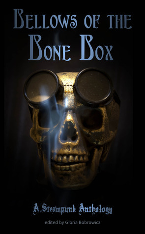 Bellows of the Bone Box: A Steampunk Anthology by Gloria Bobrowicz ...