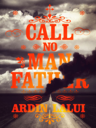 Call No Man Father by Ardin Lalui | Goodreads