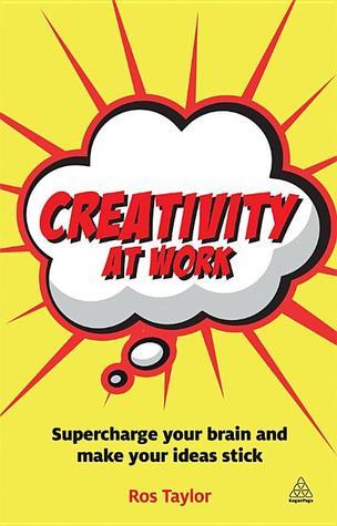 Creativity at Work: Supercharge Your Brain and Make Your Ideas Stick by ...