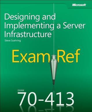 Exam Ref 70-413 Designing and Implementing a Server Infrastructure by Steve Suehring | Goodreads