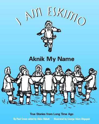 I Am Eskimo: Aknik My Name by Paul Green | Goodreads