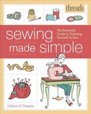 Threads Sewing Made Simple: The Essential Guide to Teaching Yourself to ...