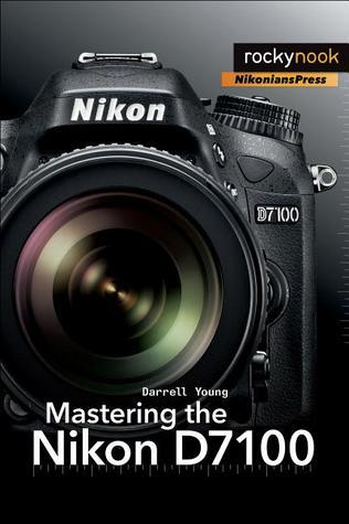 Mastering the Nikon D7100 by Darrell Young | Goodreads