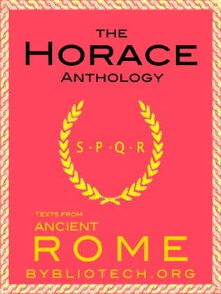 The Complete Horace Anthology: The Odes/The Epodes/The Satires/The ...