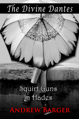 The Divine Dantes: Squirt Guns in Hades by Andrew Barger | Goodreads
