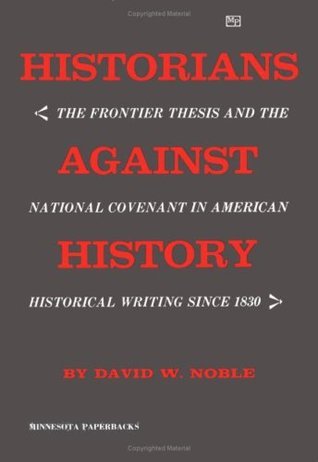 Historians Against History by David W. Noble | Goodreads