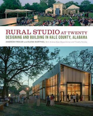 Rural Studio at Twenty: Designing and Building in Hale County, Alabama ...