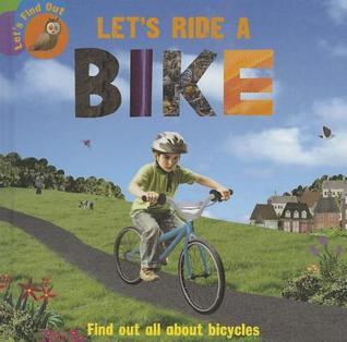 Let's Ride a Bike: Find Out All About Bicycles by Ruth Walton | Goodreads