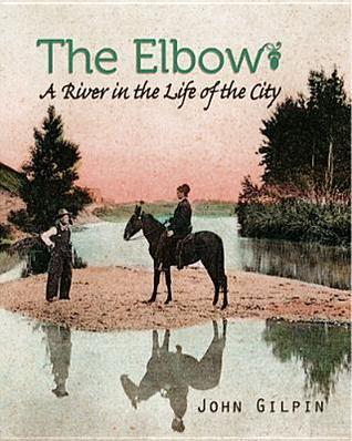 The Elbow: A River in the Life of the City by John Gilpin | Goodreads