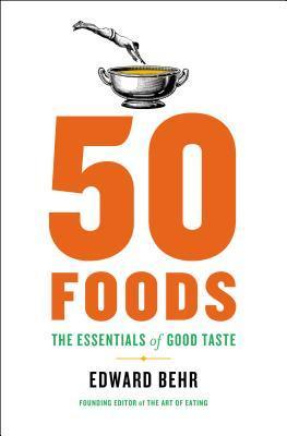 50 Foods: The Essentials of Good Taste by Edward Behr | Goodreads