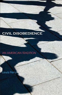Civil Disobedience: An American Tradition by Lewis Perry | Goodreads