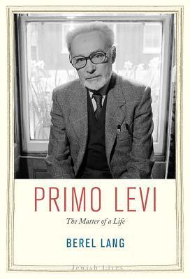 Primo Levi: The Matter of a Life (Jewish Lives) by Berel Lang | Goodreads