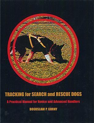 Tracking for Search and Rescue Dogs: A Practical Manual for Novice and ...