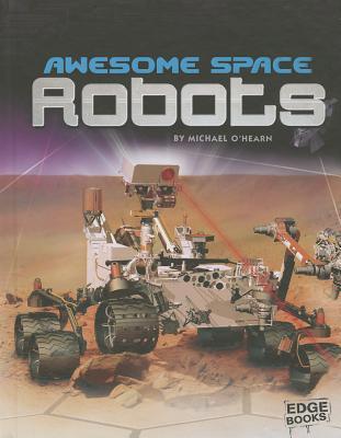 Awesome Space Robots (Edge Books: Robots) by Michael O'Hearn | Goodreads