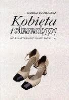 Kobieta i stereotypy: Obraz kobiety w prozie polskiej po roku 1989 by ...