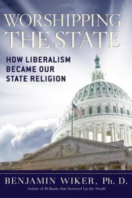 Worshipping the State: How Liberalism Became Our State Religion by ...