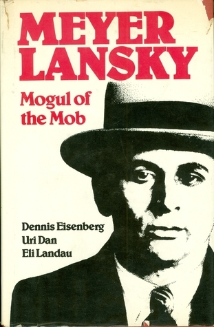 Meyer Lansky: Mogul of the Mob by Dennis Eisenberg | Goodreads