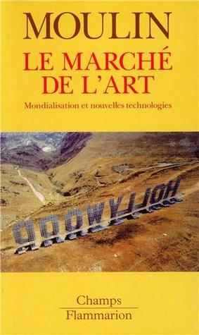 Le marche de l'art: Mondialisation et nouvelles technologies by Moulin ...
