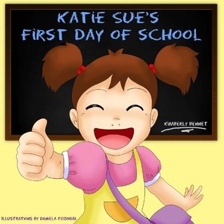 Katie Sue's First Day Of School by Kimberly Bennet | Goodreads