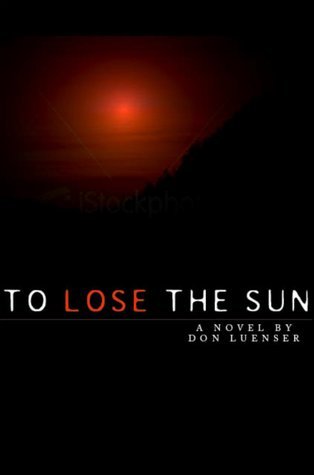To Lose the Sun by Don Luenser | Goodreads