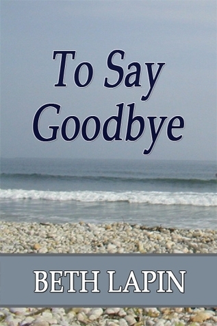 To Say Goodbye by Beth Lapin | Goodreads