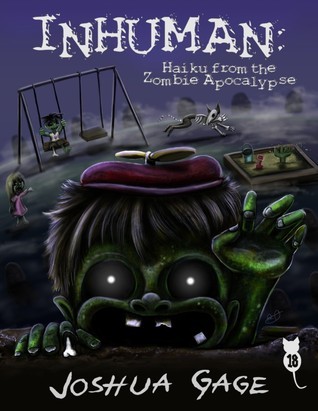 Inhuman: Haiku from the Zombie Apocalypse by Joshua Gage | Goodreads