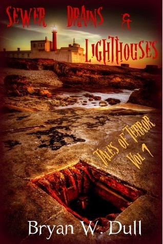 Sewer Drains & Lighthouses (Tales of Terror, #1) by Bryan W. Dull | Goodreads