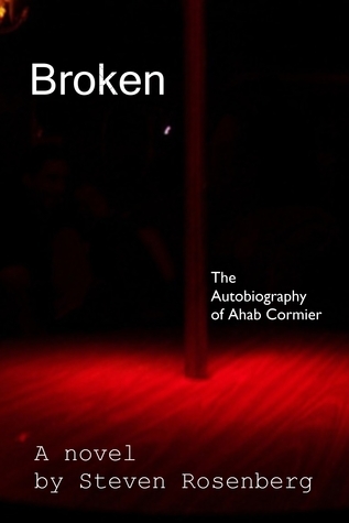 Broken. The Autobiography of Ahab Cormier by Steven Rosenberg | Goodreads