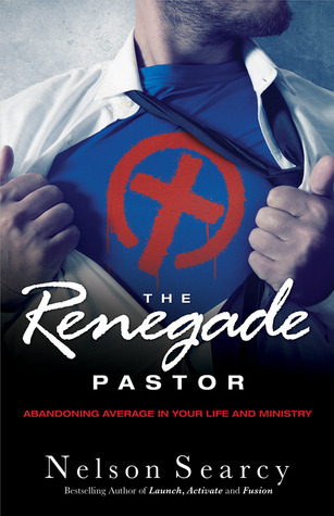 The Renegade Pastor: Abandoning Average in Your Life and Ministry by ...