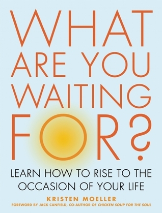 What Are You Waiting For?: Learn How to Rise to the Occasion of Your ...
