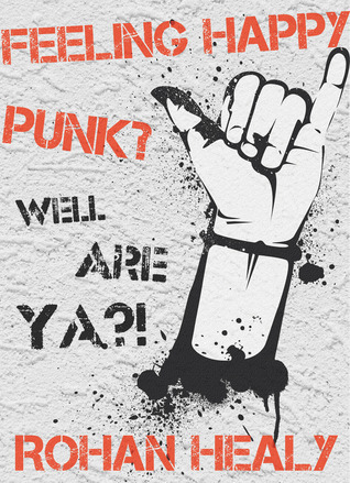 Feeling Happy Punk? Well Are Ya?! by Rohan Healy | Goodreads