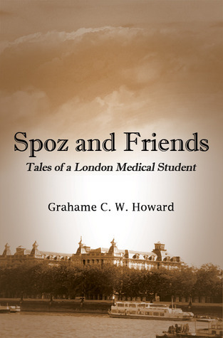 Spoz and Friends: Tales of a London Medical Student by Grahame C.W ...