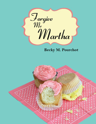 Forgive Me Martha by Becky M. Pourchot | Goodreads
