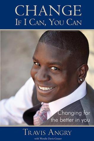 Change: If I Can, You Can: Changing for the Better in You by Travis ...