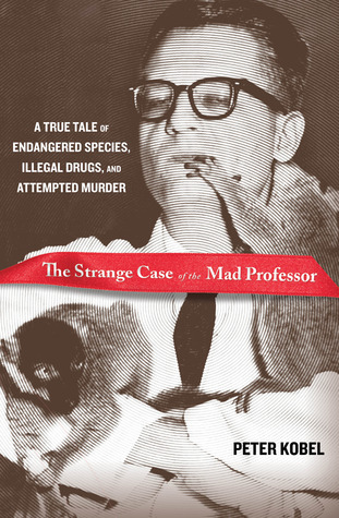 Strange Case of the Mad Professor: A True Tale Of Endangered Species ...