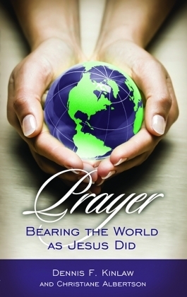 Prayer: Bearing the World as Jesus Did by Dennis F. Kinlaw | Goodreads