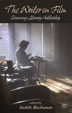 The Writer on Film: Screening Literary Authorship by Judith Buchanan ...