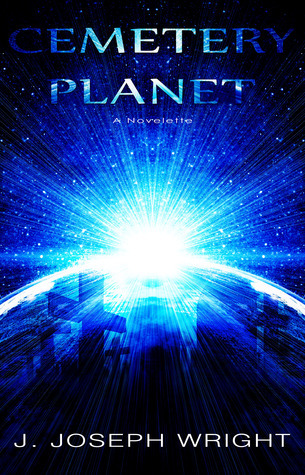 Cemetery Planet I by J. Joseph Wright | Goodreads