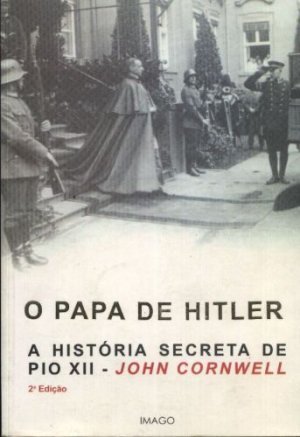 O Papa de Hitler: A História Secreta de Pio XII by John Cornwell ...