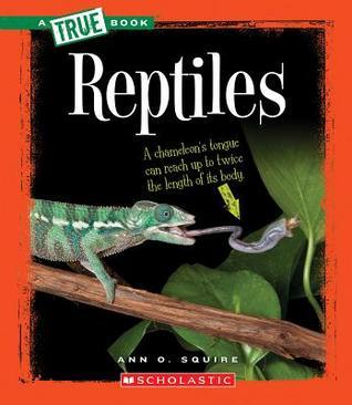 Reptiles (A True Book) by Ann O. Squire | Goodreads
