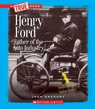 Henry Ford: Father of the Auto Industry by Josh Gregory | Goodreads