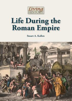 Life During the Roman Empire (Living History) by Stuart A. Kallen ...
